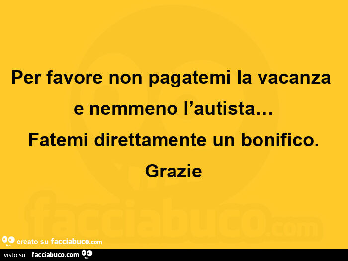 Per Favore Non Pagatemi La Vacanza E Nemmeno Lautista Fatemi Direttamente