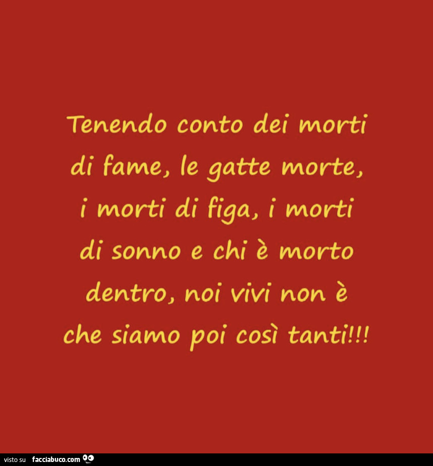 Tenendo conto dei morti di fame, le gatte morte, i morti di figa, i ...
