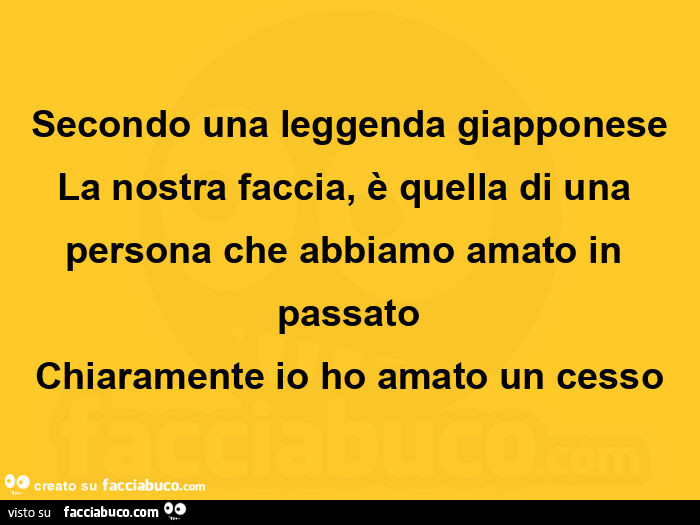 Secondo una leggenda giapponese la nostra faccia, è quella di una ...
